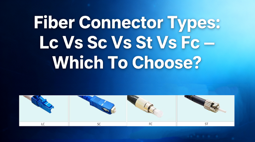 Fiber Connector Types: LC vs SC vs ST vs FC — Which to Choose?